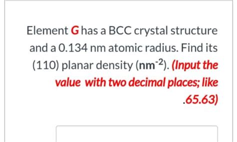 Solved Element G Has A BCC Crystal Structure And A 0 134 Nm Chegg Com