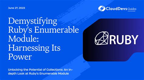 demystifying ruby s enumerable module harnessing its power