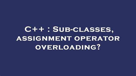 c sub classes assignment operator overloading youtube