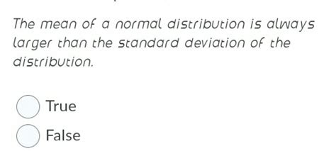 Solved The Mean Of A Normal Distribution Is Always Larger Than The