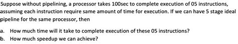 Solved Suppose Without Pipelining A Processor Takes Sec Chegg