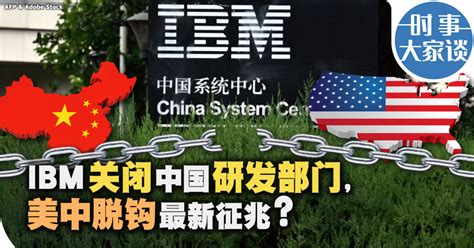 时事大家谈：ibm关闭中国研发部门，美中脱钩最新征兆？