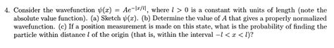Solved 4 Consider The Wavefunction ψxae−∣xl∣ Where L0