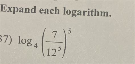 solved expand each logarithm 37 log 4 7 12 5 5 [math]
