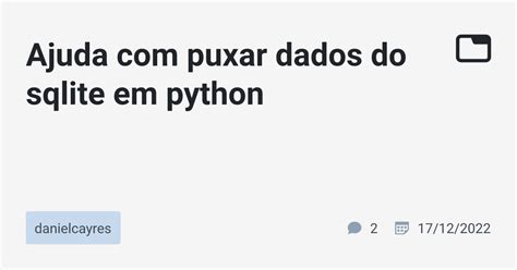 Ajuda Com Puxar Dados Do Sqlite Em Python · Danielcayres · Tabnews