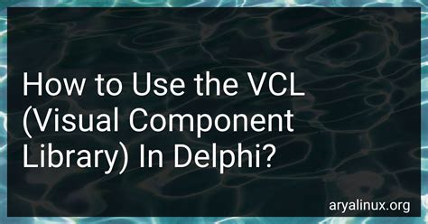 How To Use The Vcl Visual Component Library In Delphi In 2024 How To Use The Vcl Visual Component Library In Delphi In 2024