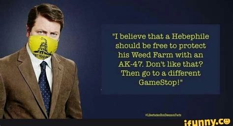 I Believe That A Hebephile Should Be Free To Protect His Weed Farm With An Ak 47 Dont Like