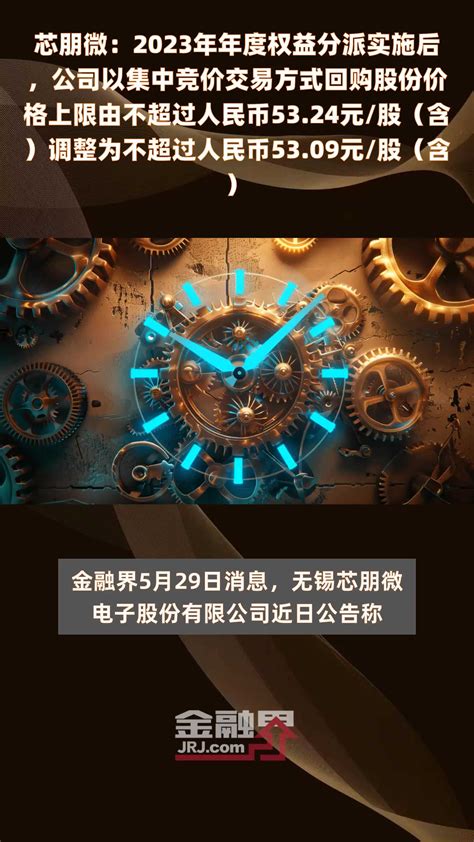 芯朋微：2023年年度权益分派实施后，公司以集中竞价交易方式回购股份价格上限由不超过人民币53 24元 股（含）调整为不超过人民币53 09元 股（含） 快报 凤凰网视频 凤凰网