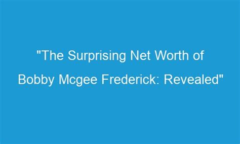 The Surprising Net Worth Of Bobby Mcgee Frederick Revealed Buzzup Social