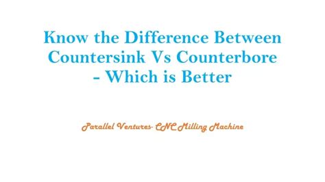 Ppt Know The Difference Between Countersink Vs Counterbore Which Is Better Powerpoint