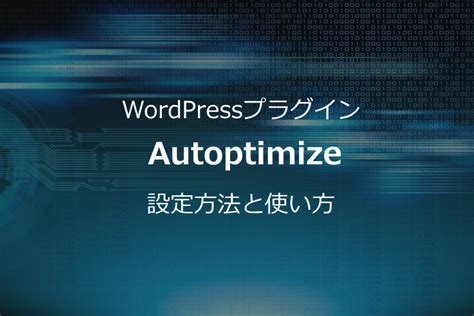 CSS圧縮WordPressプラグインAutoptimizeの使い方 Gで生きていく