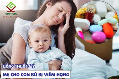 Cho con bú bị viêm họng uống thuốc gì Giải pháp an toàn cho mẹ và bé