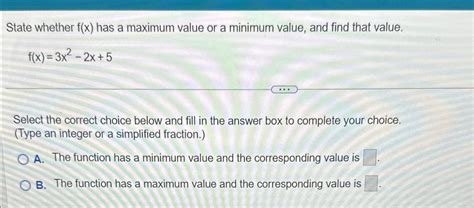 Solved State Whether F X Has A Maximum Value Or A Minimum Chegg Com