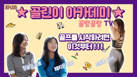골랑골랑골린이 Ep 02 Klpga의 두 프로가 알려주는 골프를 시작하려면 이것부터 Youtube