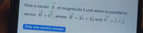 Find A Vector A Of Magnitude 5 Unit Which Is Parallel To Vector B C Wher