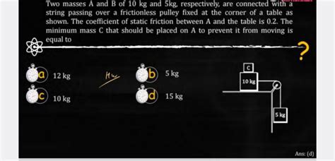 Two Masses A And B Of 10 Kg And 5kg Respectively Are Connected With A S