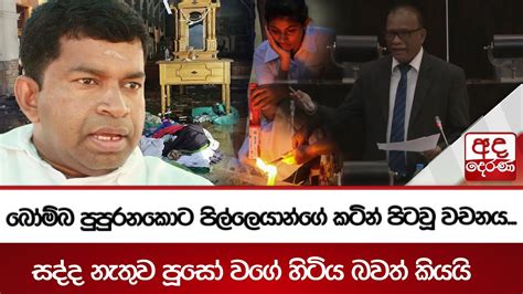 බෝම්බ පුපුරනකොට පිල්ලෙයාන්ගේ කටින් පිටවූ වචනය සද්ද නැතුව පූසෝ වගේ හිටිය බවත් කියයි Youtube