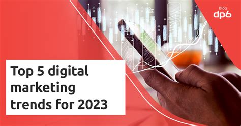 top 5 digital marketing trends for 2023 by dp6 team dp6 us medium