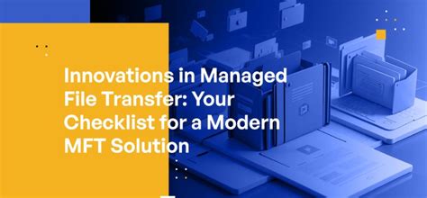 modern managed file transfer innovations and features checklist
