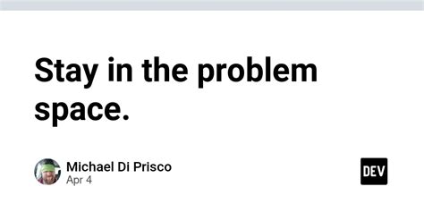 Stay In The Problem Space Dev Community Stay In The Problem Space Dev Community