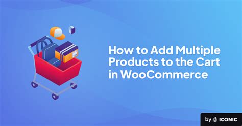 How To Add Multiple Products To The Cart In Woocommerce Iconic