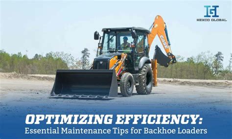 Optimizing Efficiency Essential Maintenance Tips For Backhoe Loaders