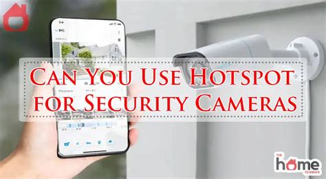 Can You Use Hotspot For Security Cameras Best Solution Guide