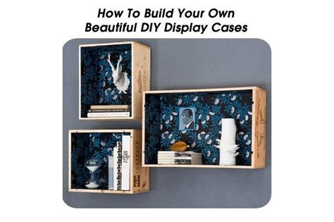 How To Build Your Own Beautiful DIY Display Cases