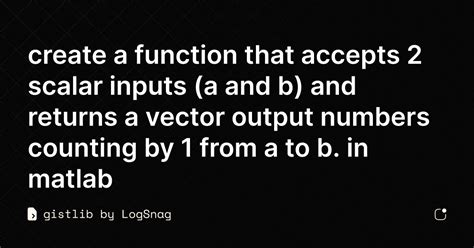 Gistlib Create A Function That Accepts 2 Scalar Inputs A And B And