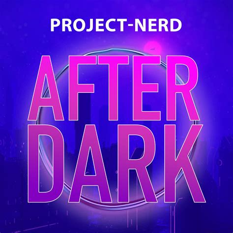 Project Nerd After Dark بودكاست Project Nerd Listen Notes