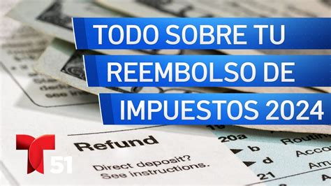 Reembolso De Impuestos 2024 ¿cuánto Tardará En Llegar Y Cómo Verificar