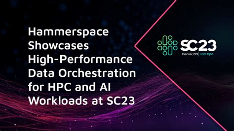 Hammerspace Showcases High Performance Data Orchestration For Hpc And Ai Workloads At Sc23