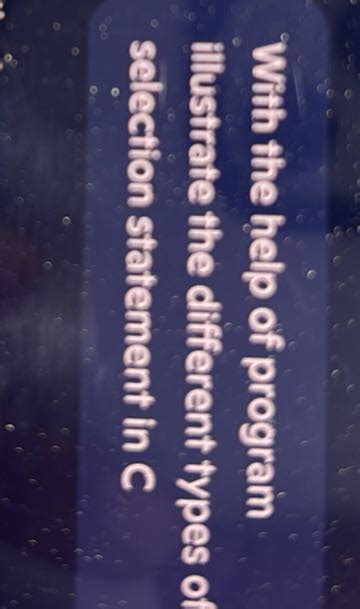 With The Help Of Program Illustrate The Different Types Of Selection Statement In C