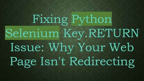 Fixing Python Selenium Keyreturn Issue Why Your Web Page Isnt