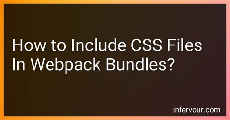 How To Include Css Files In Webpack Bundles In 2025