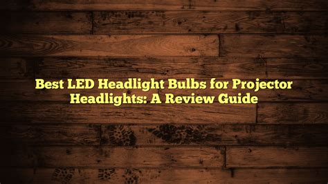 Best Led Headlight Bulbs For Projector Headlights A Review Guide