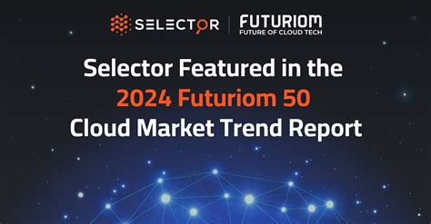 Selector Featured In The 2024 Futuriom 50 Cloud Market Trend Report Selector