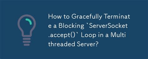 如何優雅地終止多執行緒伺服器中的阻塞 `serversocketaccept` 迴圈？ Java教程 Php中文網
