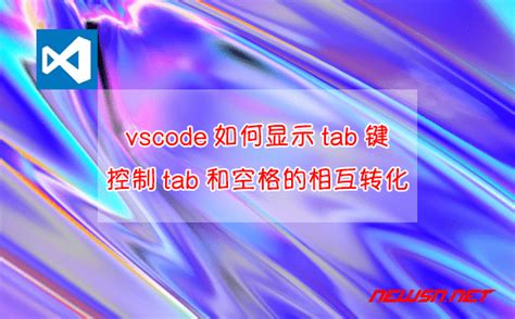 Vscode如何显示tab键?如何控制tab和空格的相互转化? Vscode如何显示tab键?如何控制tab和空格的相互转化?