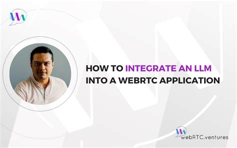 How To Integrate An Llm Into A Webrtc Application Webrtcventures
