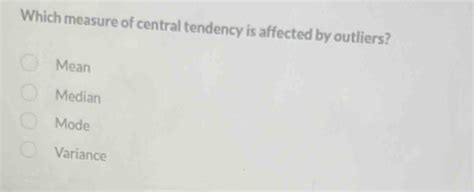 Solved Which Measure Of Central Tendency Is Affected By Outliers Mean