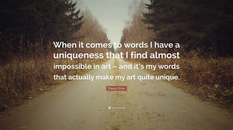 Tracey Emin Quote “when It Comes To Words I Have A Uniqueness That I