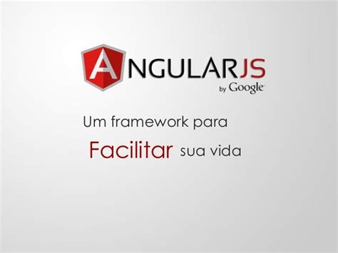 Angularjs Um Framework Para Facilitar Sua Vida