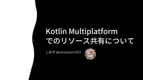 Kotlin Multiplatform でのリソース共有についてpotatotips 88 Iosandroid開発tips共有会 20240704
