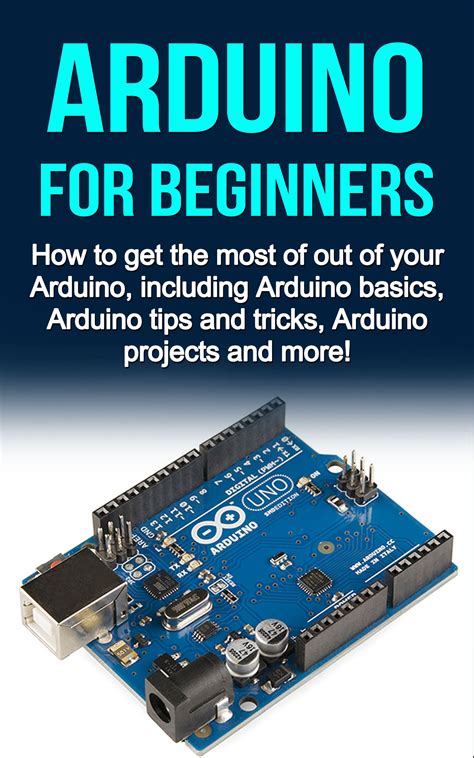 Buy Arduino For Beginners How To Get The Most Of Out Of Your Arduino Including Arduino Basics