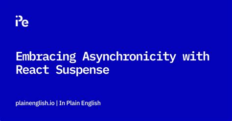 Embracing Asynchronicity With React Suspense