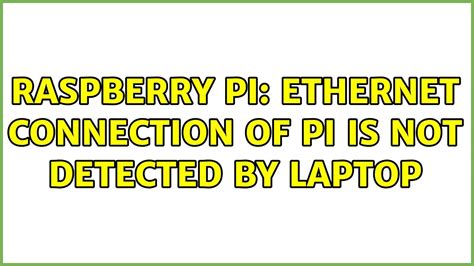 Raspberry Pi Ethernet Connection Of Pi Is Not Detected By Laptop 2 Solutions Youtube