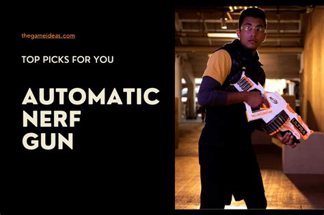 Automatic Nerf Gun Top Picks For You