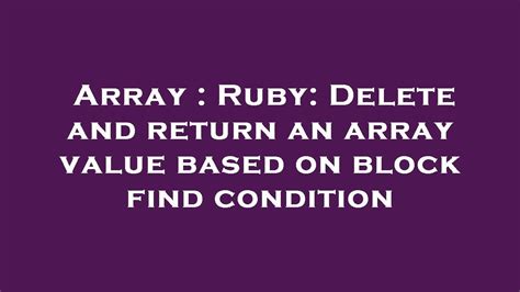 Array Ruby Delete And Return An Array Value Based On Block Find Condition Youtube