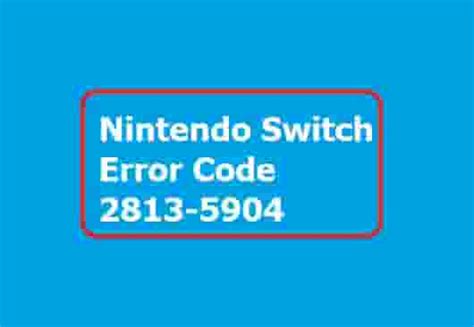 Nintendo Switch Error Code 2813 5904 How To Fix